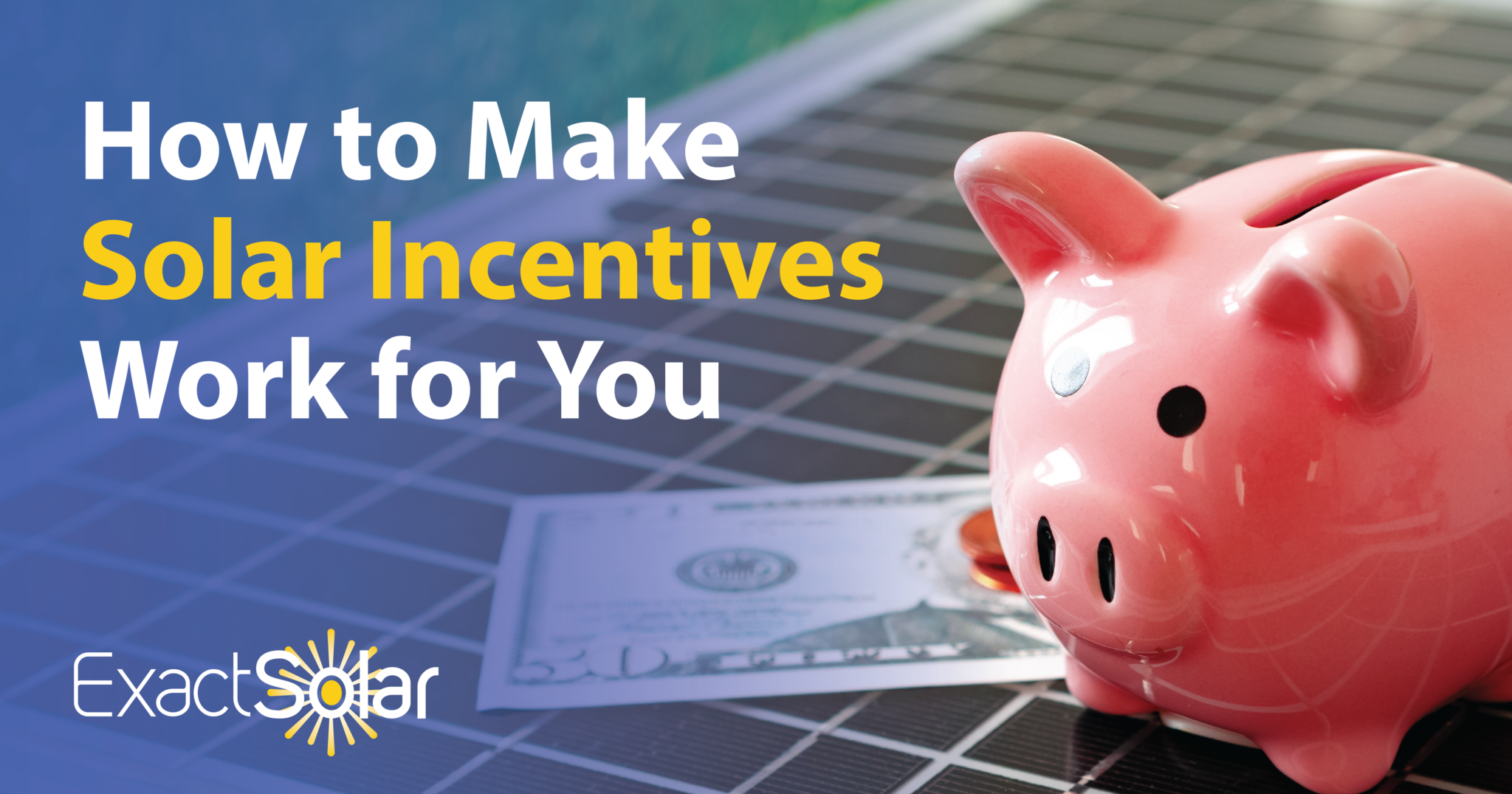 How to Make Solar Incentives Work For You - Exact Solar