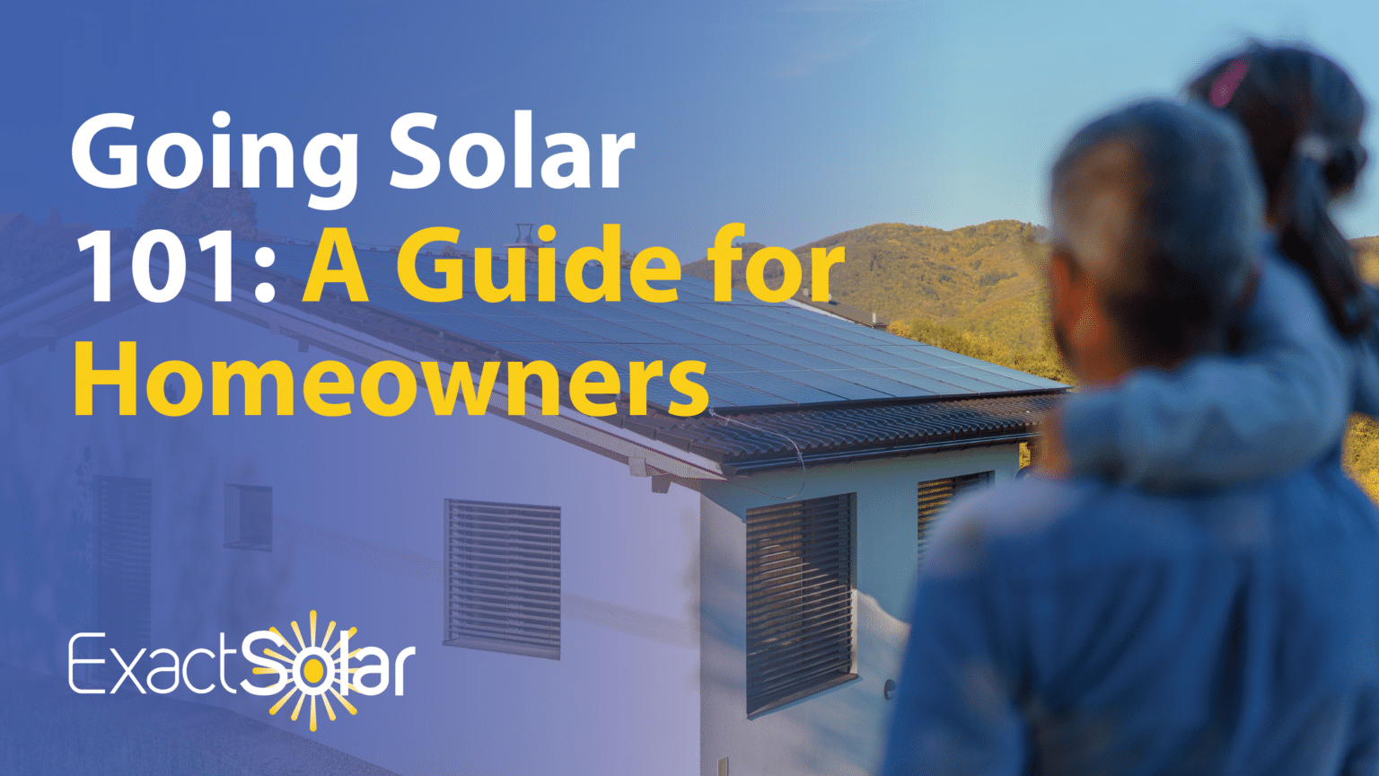 Going Solar 101: A Transparent Guide for Homeowners - Exact Solar