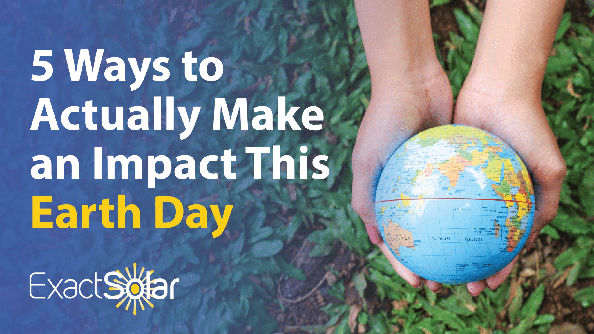 5 Ways to Actually Make an Impact This Earth Week - Exact Solar